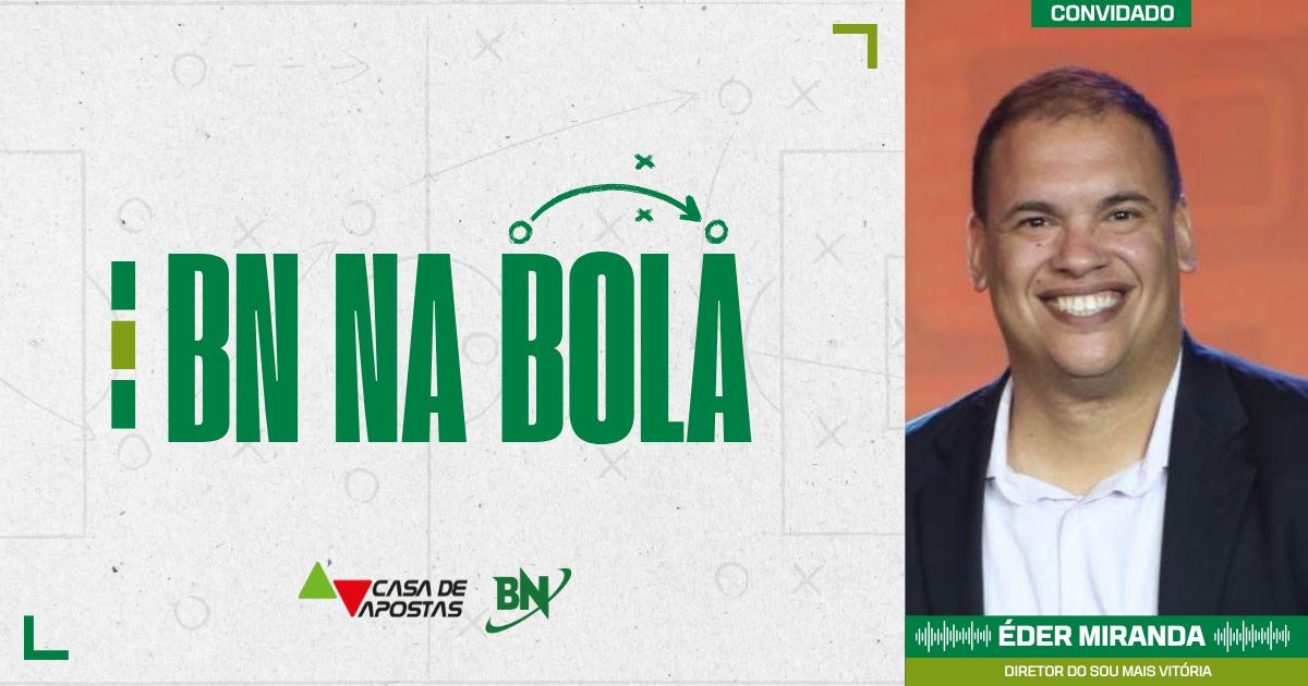 BN na Bola recebe Éder Miranda, diretor do Sou Mais Vitória - Bahia Notícias