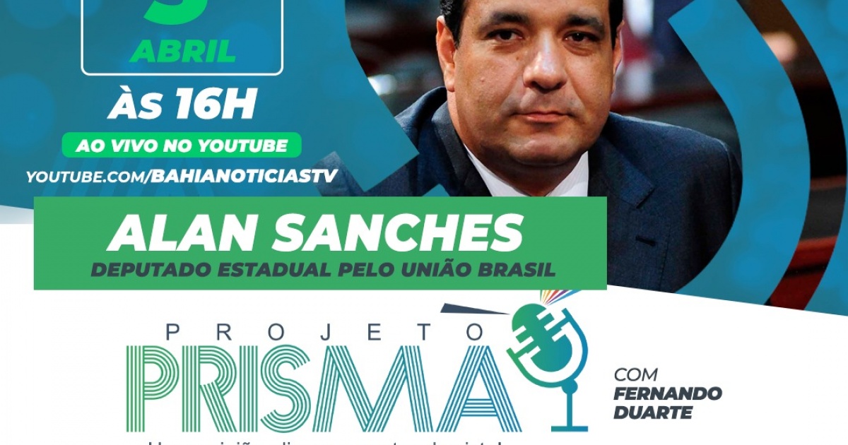 Deputado estadual Alan Sanches é o entrevistado do Projeto Prisma nesta segunda-feira - Bahia ...